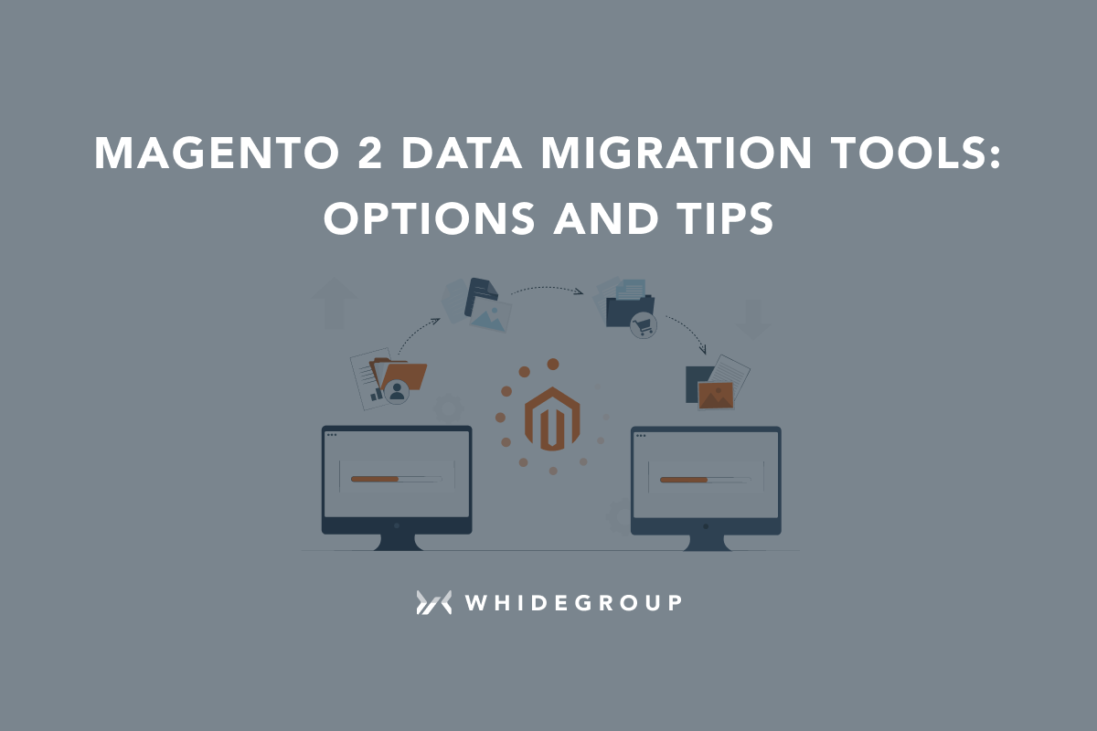 Magento 2 Data Migration Tools: How to Transfer Your Data?
